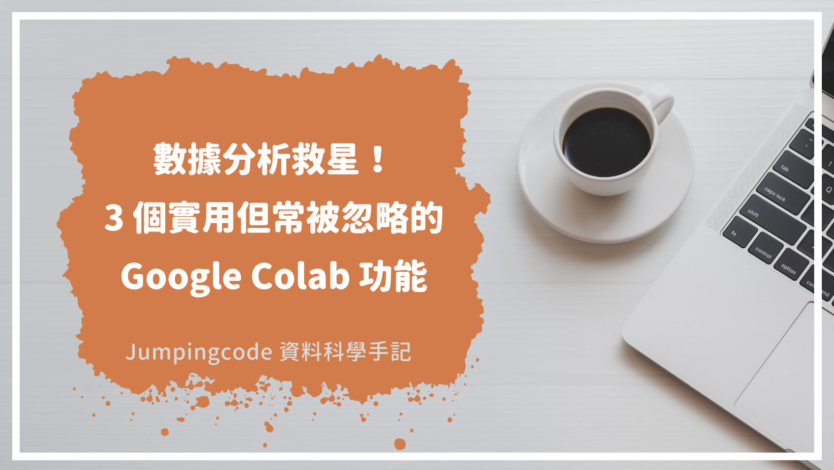 數據分析救星！3 個實用但常被忽略的 Google Colab 功能 – JumpingCode 資料科學手記